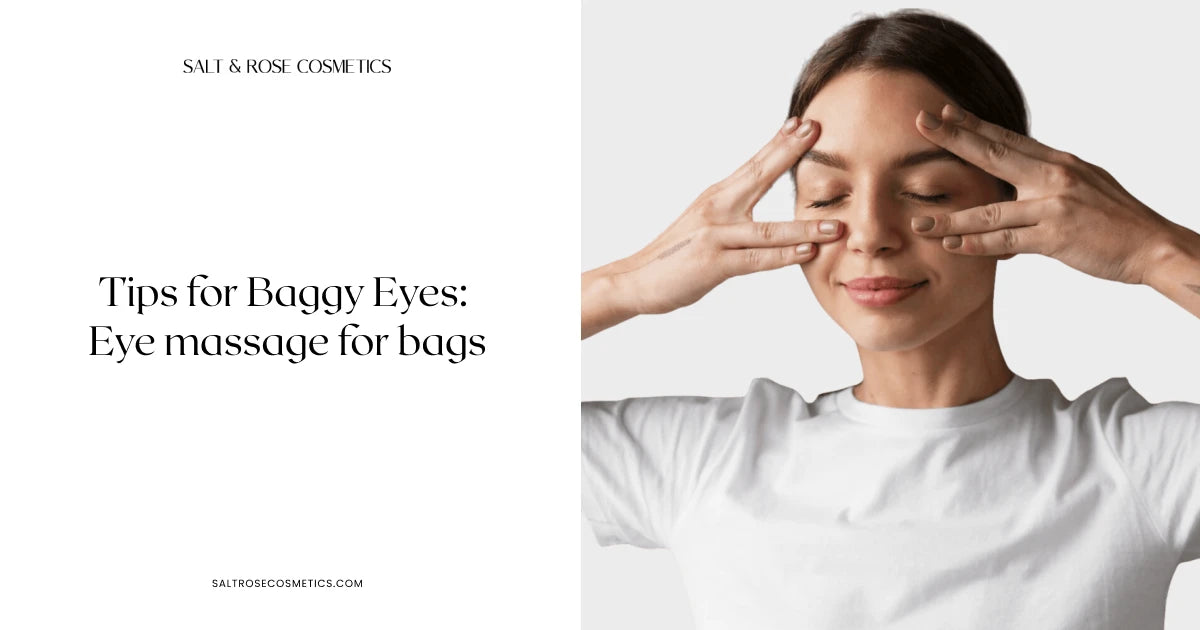 Tips for Baggy Eyes: Eye massage for bags– Salt & Rose Cosmetics